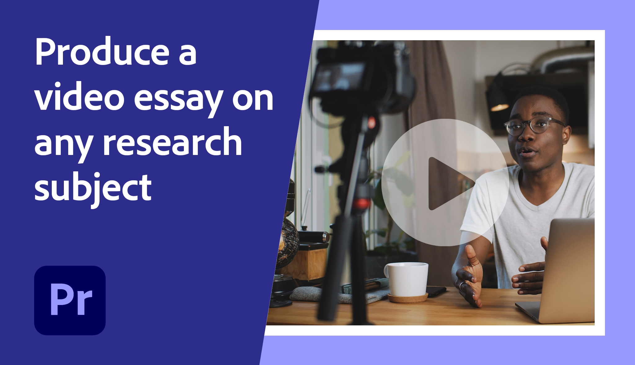 Produce a video essay on any research subject | Adobe Education Exchange