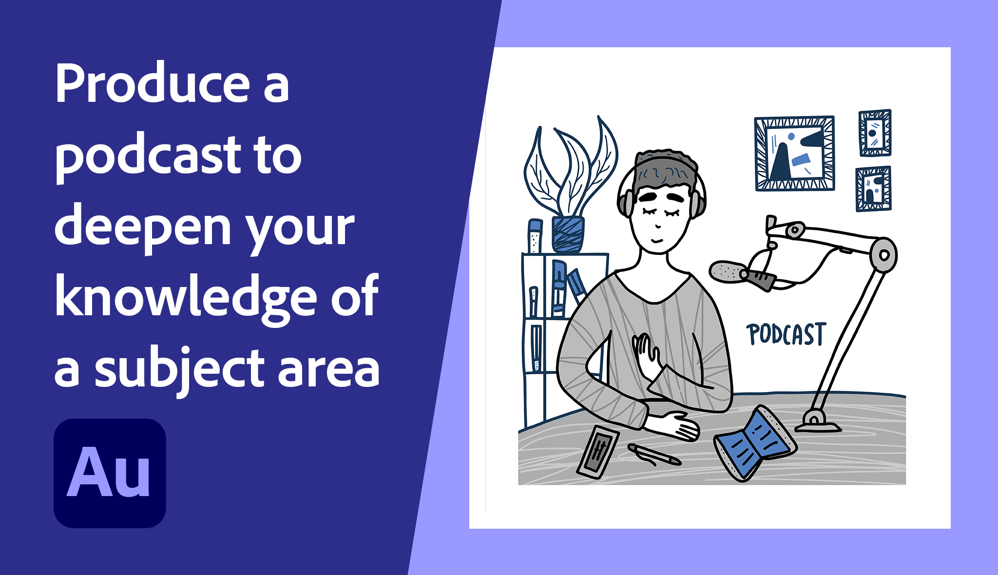 Produce a podcast to deepen your knowledge of a subject area | Adobe ...